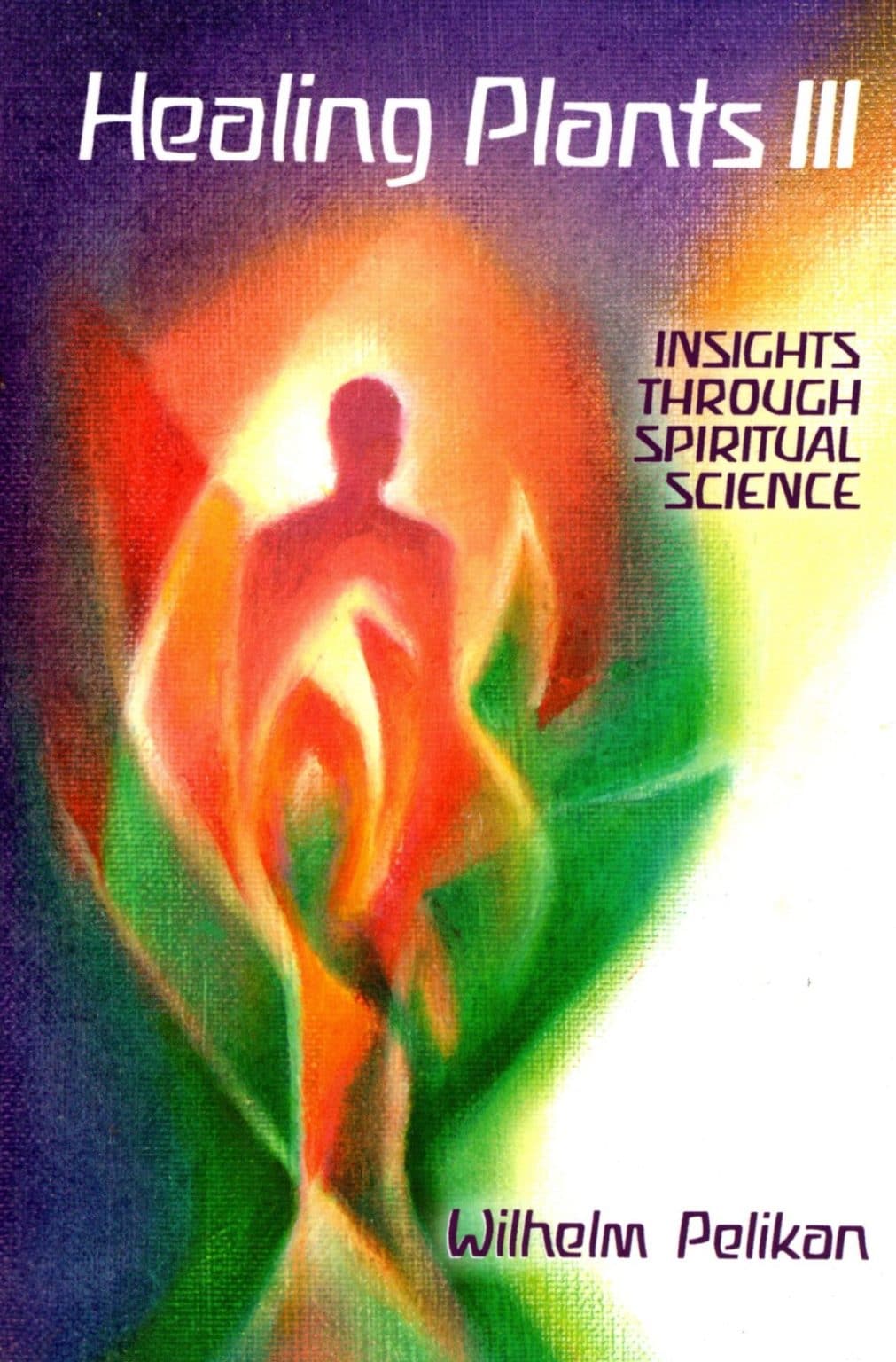 Healing Plants Volume III: Insights through Spiritual Science